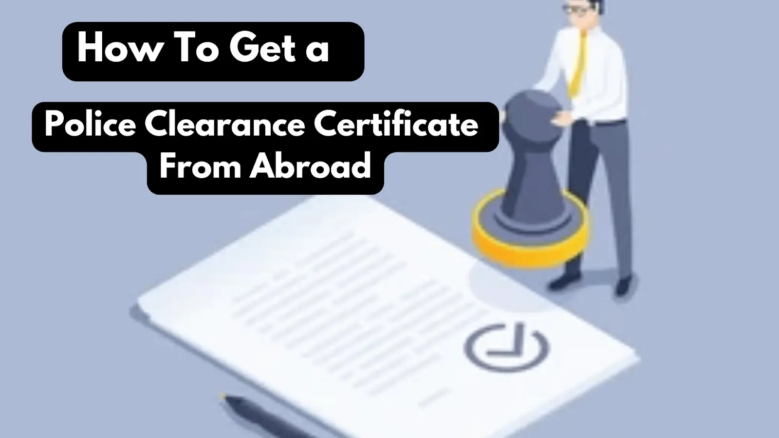 How to Get a Police Clearance Certificate from Abroad?